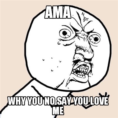 Y U No Love Me No More Meme