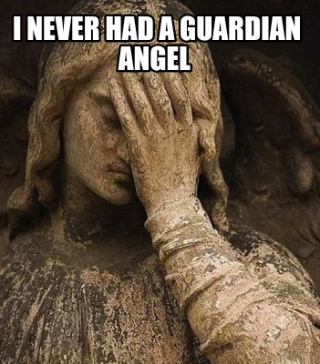 Meme Maker - I never had a guardian angel Meme Generator!