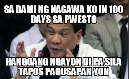 Meme Maker - sa dami ng nagawa ko in 100 days sa pwesto hanggang ngayon ...