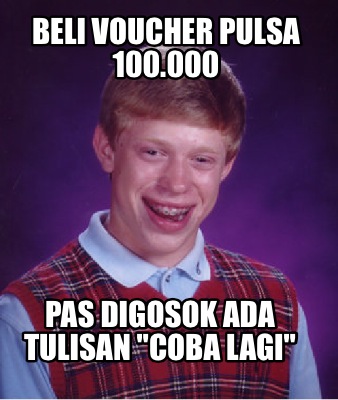 Meme Maker - BELI VOUCHER PULSA 100.000 PAS DIGOSOK ADA TULISAN "COBA ...