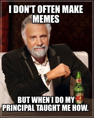 Meme Maker - I don't often make memes But when I do my principal taught ...