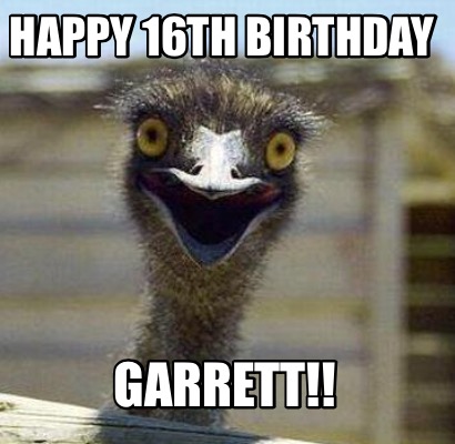 Meme Maker - Happy 16th Birthday Garrett!! Meme Generator!