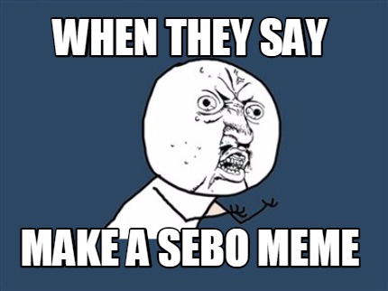 Meme Maker - when they say make a sebo meme Meme Generator!