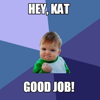 Meme Maker - Hey, Kat Good job! Meme Generator!