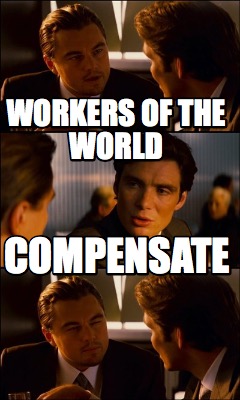 Meme Maker - workers of the world compensate Meme Generator!