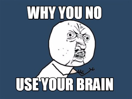Meme Maker - WHY YOU NO USE YOUR BRAIN Meme Generator!