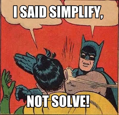 Meme Maker - I said SIMPLIFY, not SOLVE! Meme Generator!
