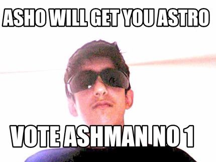 Meme Maker - Asho will get you Astro Vote ashman No 1 Meme Generator!