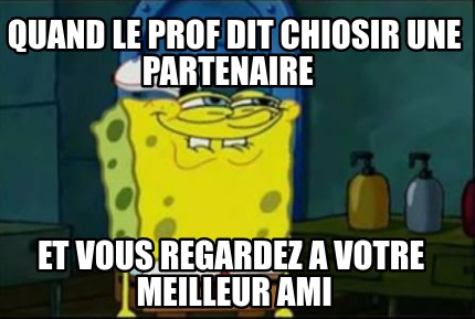 Meme Maker - Quand le prof dit chiosir une partenaire et vous regardez ...