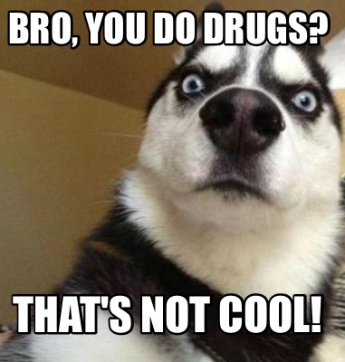 Meme Maker - Bro, you do drugs? That's not cool! Meme Generator!