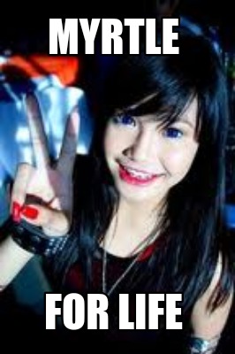 Meme Maker - Myrtle For life Meme Generator!