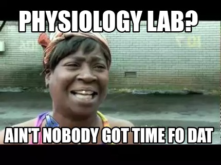 Meme Maker - Physiology Lab? Ain't nobody got time fo dat Meme Generator!