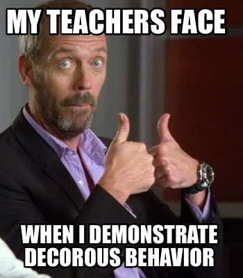 Meme Maker - My teachers face when I demonstrate decorous behavior Meme ...