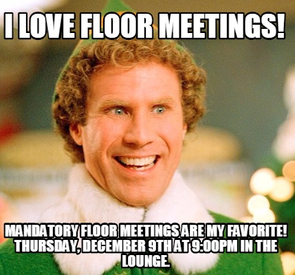 Meme Maker - I love floor meetings! Mandatory floor meetings are my ...