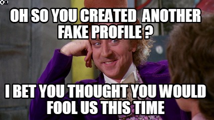 Meme Maker - oh so you created another fake profile ? i bet you thought ...
