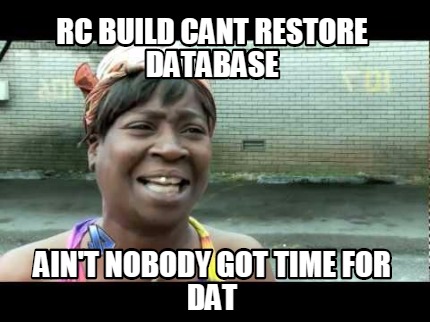 Meme Maker - RC build cant restore database ain't nobody got time for ...
