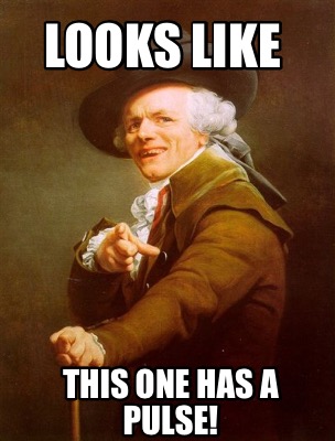 Meme Maker - Looks like This one has a pulse! Meme Generator!