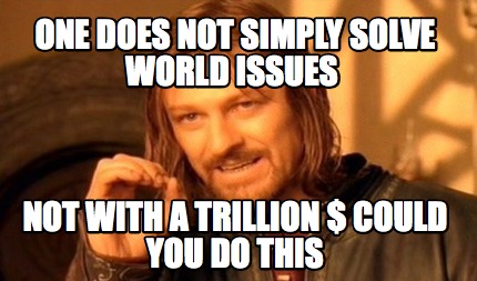 Meme Maker - One does not simply solve world issues not with a trillion ...