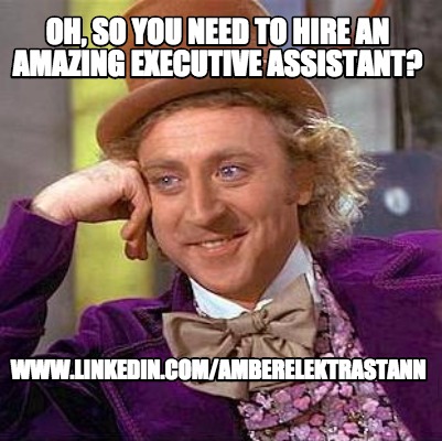 Meme Maker - Oh, so you need to hire an amazing Executive Assistant ...