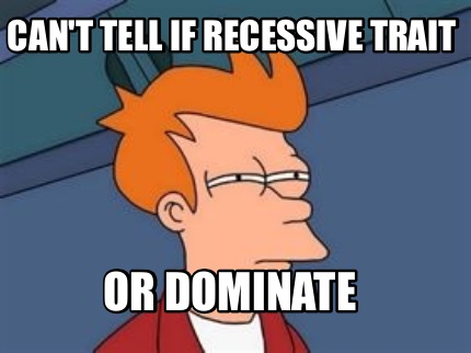 Meme Maker - Can't tell if recessive trait Or dominate Meme Generator!