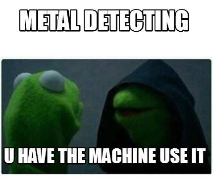 Meme Maker - Metal Detecting U have the Machine use it Meme Generator!