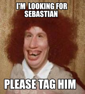 Meme Maker - I'm looking for Sebastian Please tag him Meme Generator!