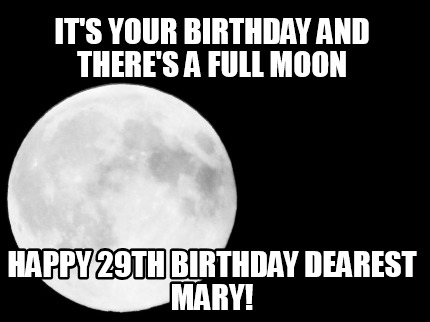 Meme Maker - IT's your birthday and there's a full moon happy 29th ...