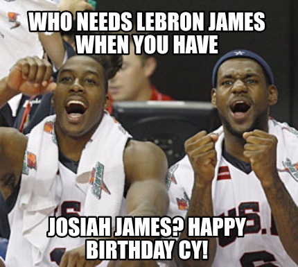 Meme Maker - Who needs LeBron James when you have Josiah James? Happy ...