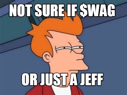 Meme Maker - Not sure if $wag Or just a jeff Meme Generator!