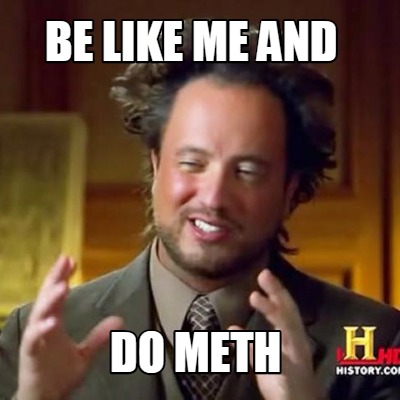 Meme Maker - be like me and do meth Meme Generator!