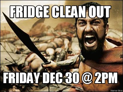 Meme Maker - FRIDGE CLEAN OUT FRIDAY DEC 30 @ 2PM Meme Generator!