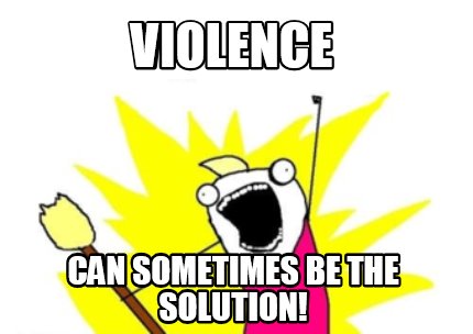 Meme Maker - violence can sometimes be the solution! Meme Generator!