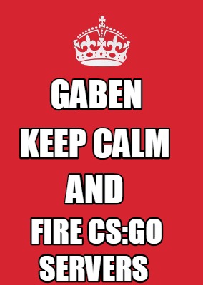 Meme Maker - KEEP CALM Fire cs:go AND GABEN SERVERS Meme Generator!