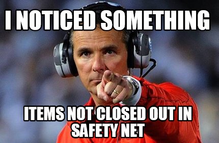 Meme Maker - I noticed something Items not closed out in Safety Net ...