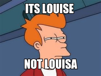 Meme Maker - Its Louise Not Louisa Meme Generator!