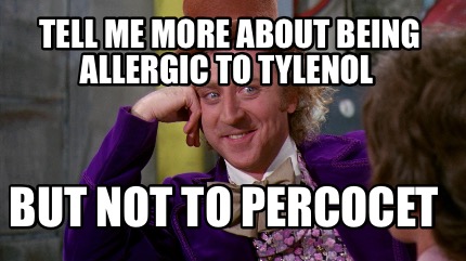 Meme Maker - Tell me more about being allergic to Tylenol But not to ...