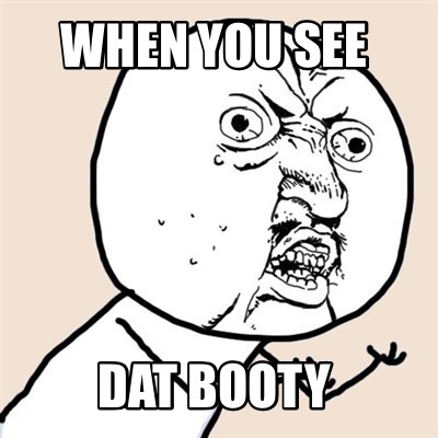 Meme Maker - When You See Dat Booty Meme Generator!