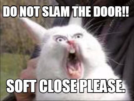 Meme Maker - DO NOT SLAM THE DOOR!! Soft close Please. Meme Generator!
