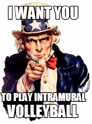 Meme Maker - I WANT YOU TO PLAY INTRAMURAL VOLLEYBALL Meme Generator!