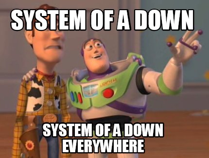 Meme Maker - System Of A Down System Of A Down everywhere Meme Generator!