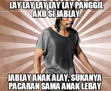 Meme Maker - LAY LAY LAY LAY LAY PANGGIL AKU SI JABLAY JABLAY ANAK ALAY ...