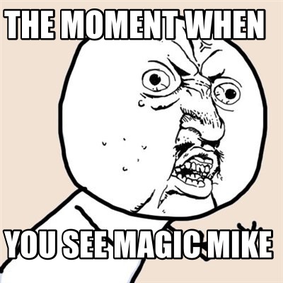 Meme Maker - the moment when you see magic mike Meme Generator!