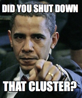 Meme Maker - Did you shut down that cluster? Meme Generator!