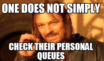 Meme Maker - One does not simply Check their personal queues Meme ...