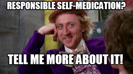 Meme Maker - Responsible Self-Medication? Tell me more about it! Meme ...