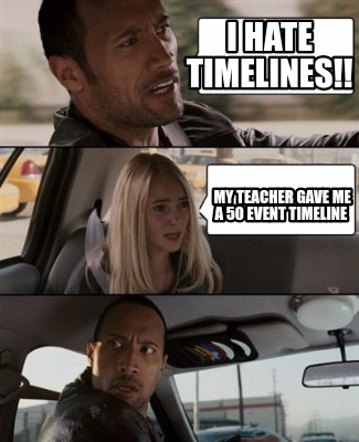 Meme Maker - I hate timelines!! My teacher gave me a 50 event timeline ...