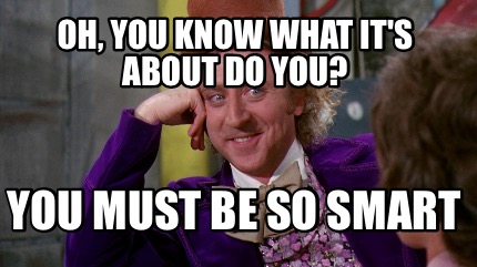 Meme Maker - Oh, you know what it's about do you? You must be so smart ...