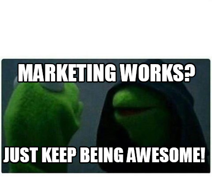 Meme Maker - Marketing works? Just keep being awesome! Meme Generator!