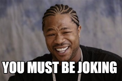 You Gotta Be Joking Meme