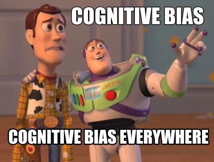 Meme Maker - COGNITIVE BIAS COGNITIVE BIAS EVERYWHERE Meme Generator!